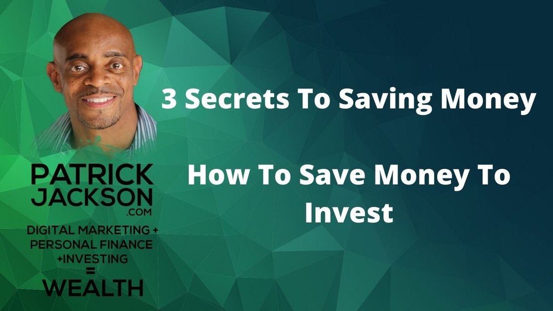 How To Save Money To Invest – The 3 Secrets - Patrick Jackson